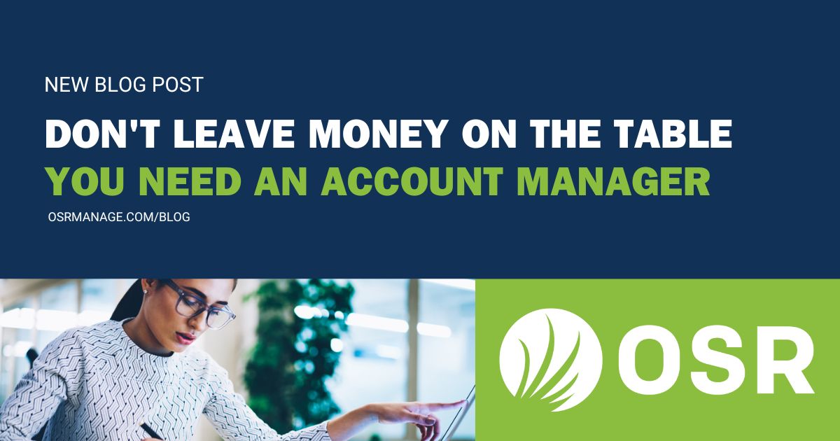 ARE YOU LEAVING MONEY ON THE TABLE? WHY YOU NEED AN ACCOUNT MANAGER (PART 2) | OSR Manage